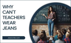 Why Can't Teachers Wear Jeans? Key Reasons Explained